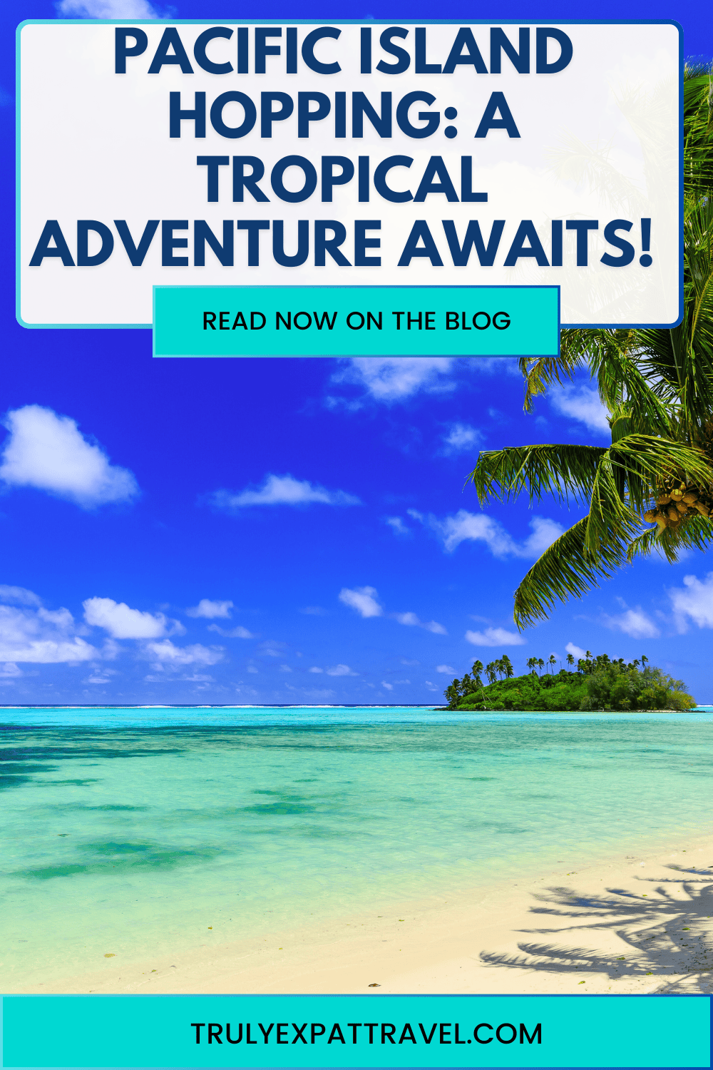 Pacific Island Hopping: A Tropical Adventure Awaits! - Truly Expat Travel